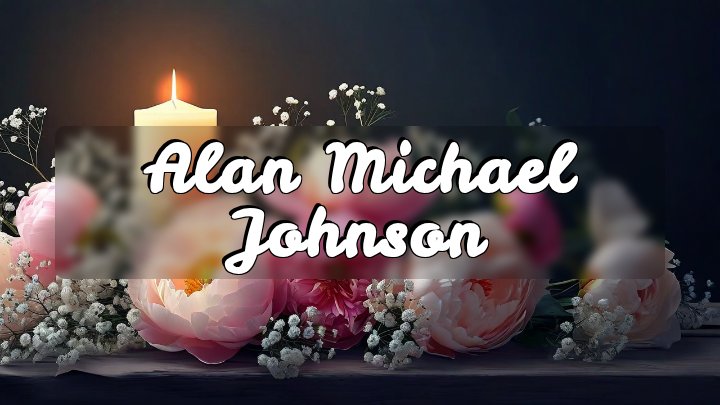 Alan Michael Johnson, Beloved Father and Friend, Passes Away After ...