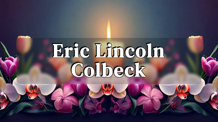Eric Lincoln Colbeck, Beloved Father and Adventurer, Passes Away After ...