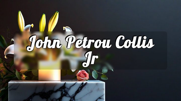 John Petrou Collis Jr. Remembered – A Beloved Father, Husband, and ...