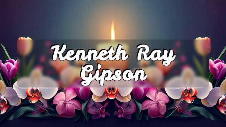 Kenneth Ray Gipson, Cherished Montgomery Resident, Passes Away Leaving ...