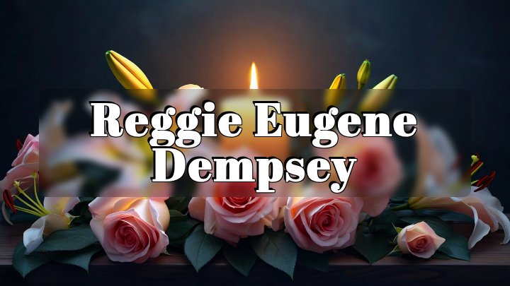 Reggie Eugene Dempsey, Beloved Father and Friend, Dies at Age 49 in ...