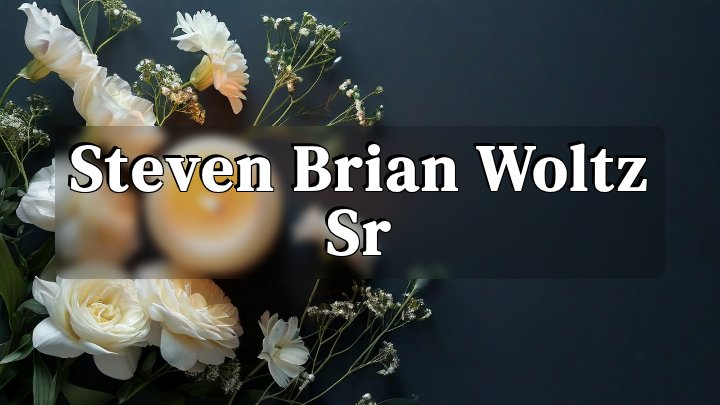 Steven Brian Woltz Sr., Beloved Father and Veteran, Passes Away at 64 ...